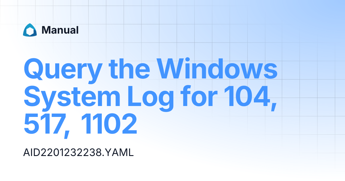 Query the Windows System Log for 104, 517, 1102 | Manual